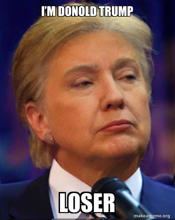 I’m donold trump Loser - Trillary Meme Generator