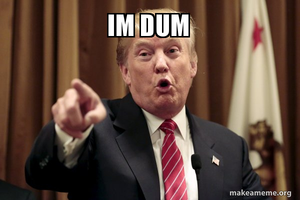 im dum - Donald Trump Says Meme Generator
