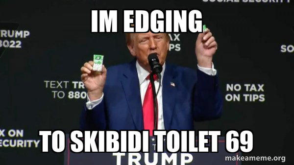 IM EDGING TO SKIBIDI TOILET 69 - Trump Tic Tac Meme Generator