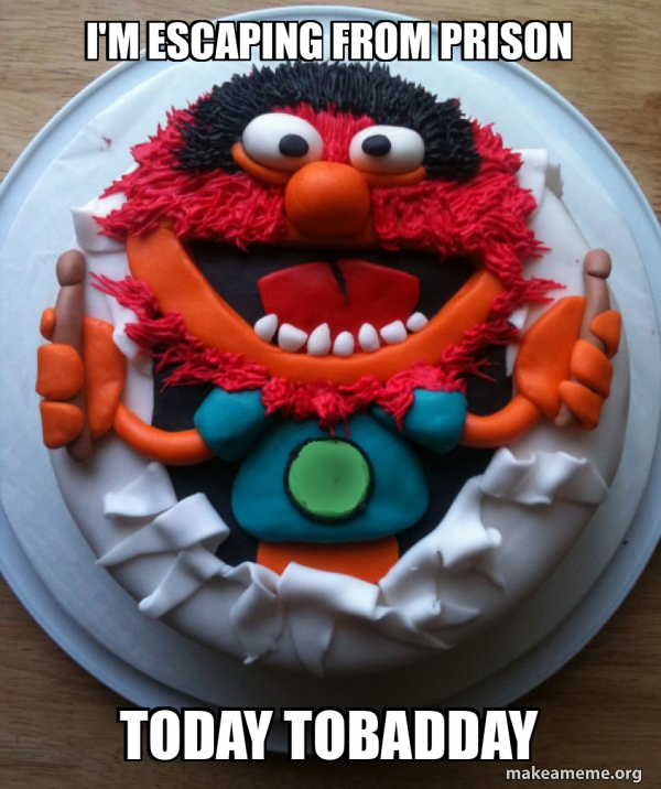 I'm escaping from prison today tobadday - Cake Day Meme Generator