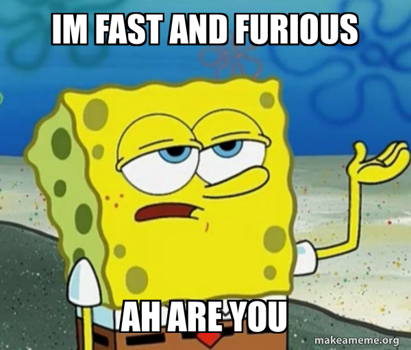 im fast and furious ah are you - Tough SpongeBob Meme Generator