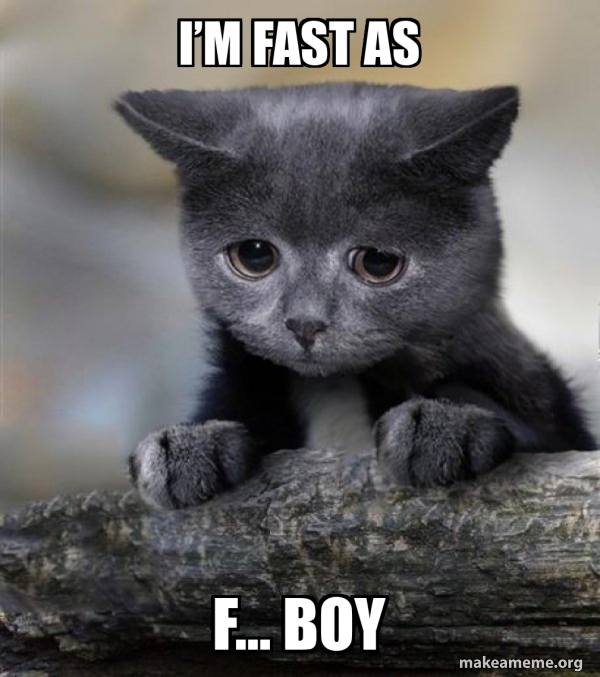 I’m fast as F… boy - Confession Cat Meme Generator