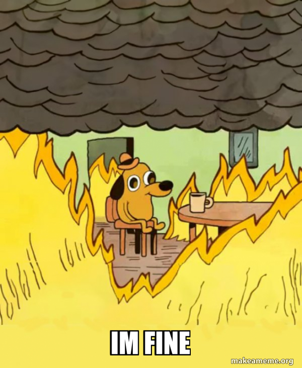 im fine - This Is Fine Meme Generator