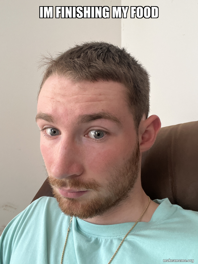 Im finishing my food Meme Generator