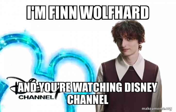 I'm finn wolfhard and you're watching disney channel Meme Generator