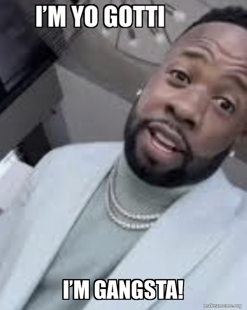 I’M gangsta! Meme Generator