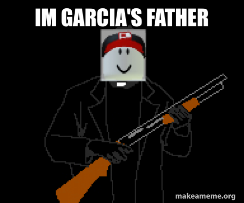 Im garcia's father Meme Generator