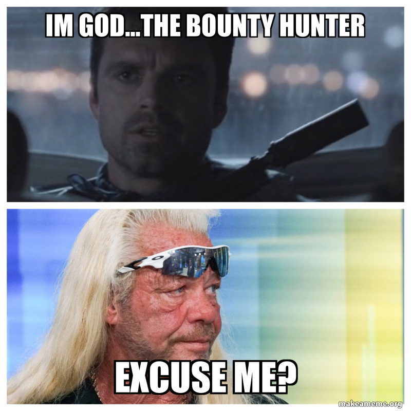 Im God…the bounty hunter Excuse me? Meme Generator