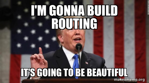 I'm gonna build routing It's going to be BEAUTIFUL - Donald Trump Meme ...
