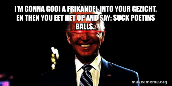 I’m gonna gooi a frikandel into your gezicht. En then you eet het op ...