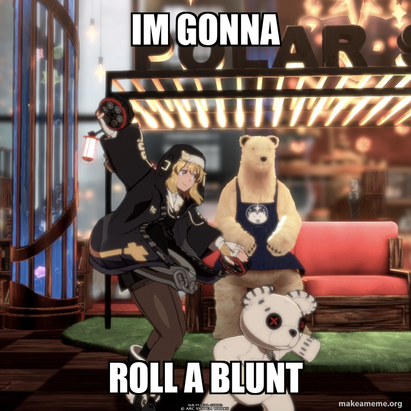IM GONNA roll a blunt Meme Generator
