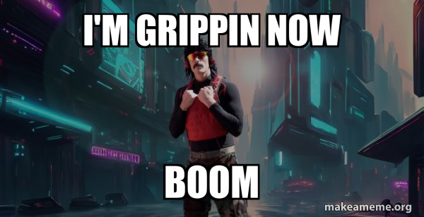 I'm Grippin Now BOOM - Dr Disrespect Meme Generator