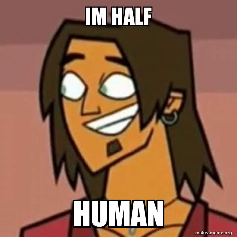 Im half Human Meme Generator