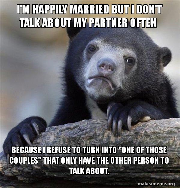I'm happily married but I don't talk about my partner often because I ...