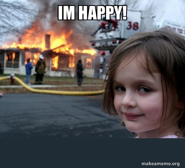 im happy! - Disaster Girl Meme Generator