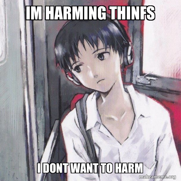 im harming thinfs i dont want to harm Meme Generator