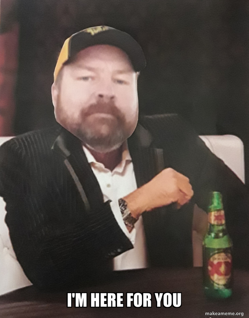i'm here for you Meme Generator