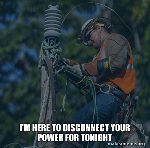 I'M HERE TO DISCONNECT YOUR POWER FOR TONIGHT Meme Generator