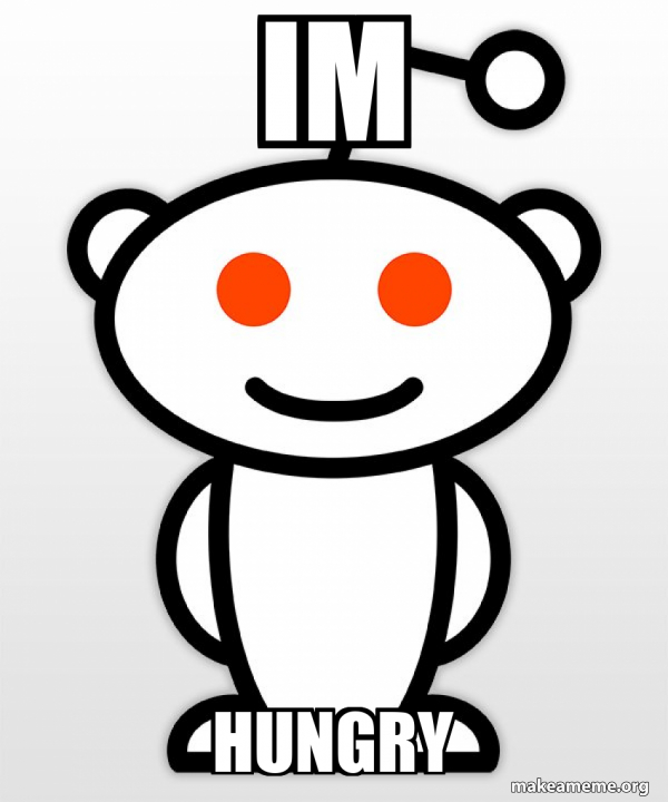 Im hungry - Good Guy Reddit Meme Generator