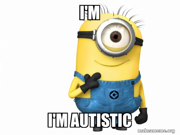 I'm I'm autistic - Thoughtful Minion Meme Generator