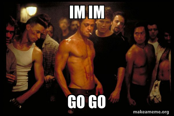 IM IM GO GO - Fight Club Meme Generator