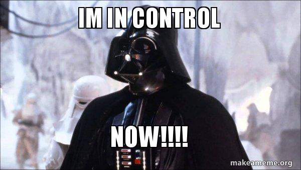 IM IN CONTROL NOW!!!! - Darth Vader Meme Generator