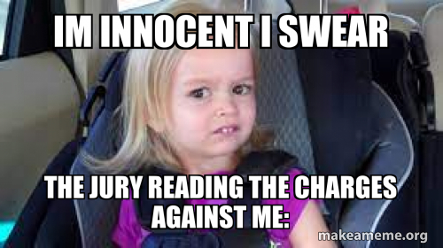 Im innocent i swear The jury reading the charges against me: Meme Generator