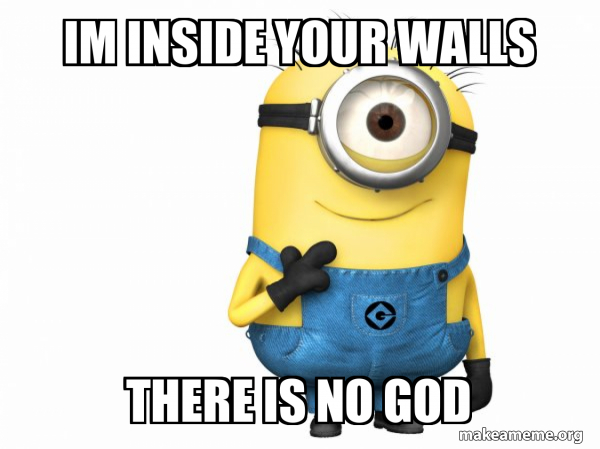 im inside your walls there is no god - Thoughtful Minion Meme Generator