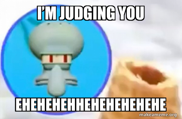 I’m judging you Ehehehehhehehehehehe - What the Sigma Squidward Meme ...