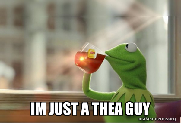 im just a thea guy - Kermit Drinking Tea Meme Generator
