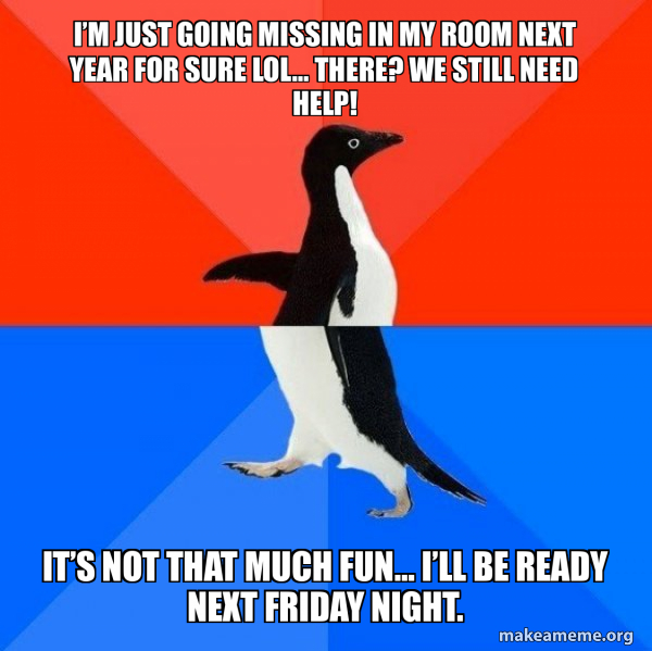 I’m just going missing in my room next year for sure lol… There? We ...