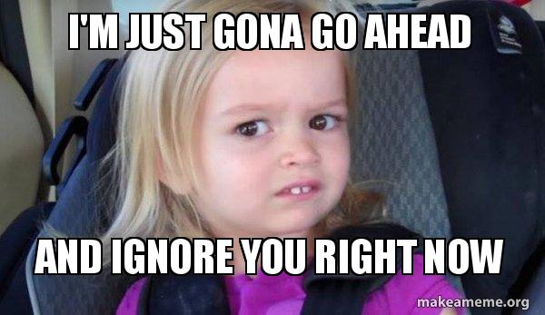 I'm just gona go ahead and ignore you right now - Side-Eyes Chloe Meme ...