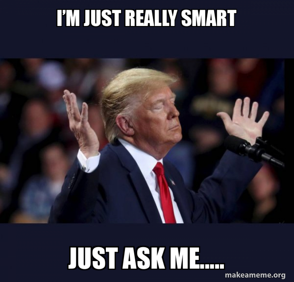 Iâ€™m just really smart Just ask me..... - Trump Impeached Meme Generator