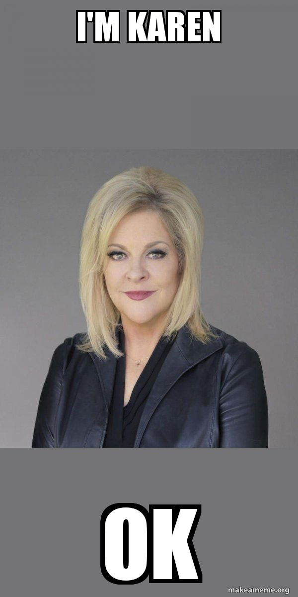i'm karen ok - Karen Meme Generator