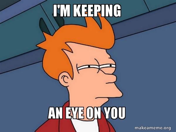 I'm keeping An eye on you - Futurama Fry Meme Generator