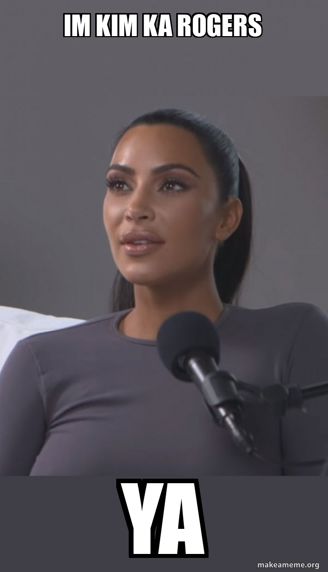 im kim ka rogers YA - Kim Kardashian Meme Generator