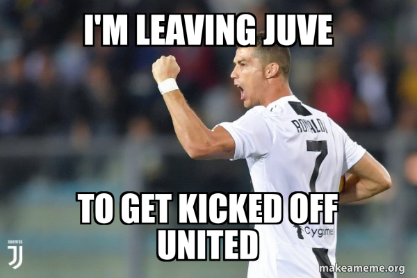 I'm leaving Juve To get kicked off United - Cristiano Ronaldo Meme ...