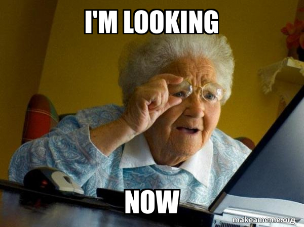 I'm Looking Now - Internet Grandma Meme Generator