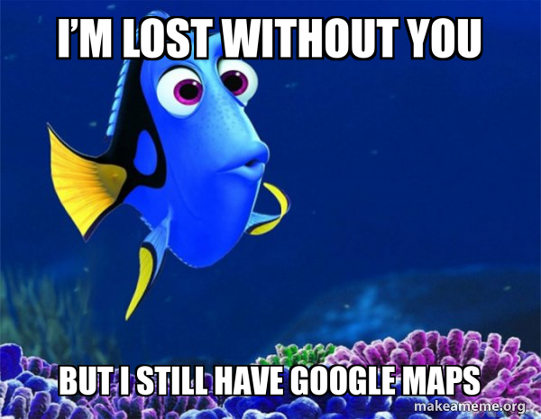 I’m lost without you But I still have Google Maps - Dory from Nemo (5 ...