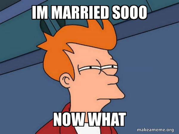im married sooo now what - Futurama Fry Meme Generator