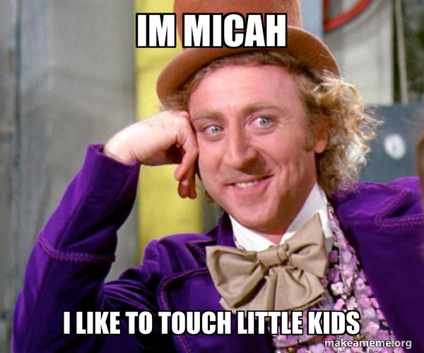 im micah i like to touch little kids - Willy Wonka Sarcasm Meme Meme ...