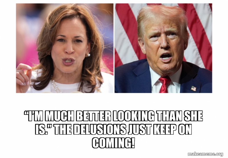 “I’m much better looking than she is.” The delusions Just keep on ...