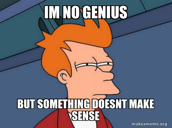 Im no genius but something doesnt make sense - Futurama Fry Meme Generator