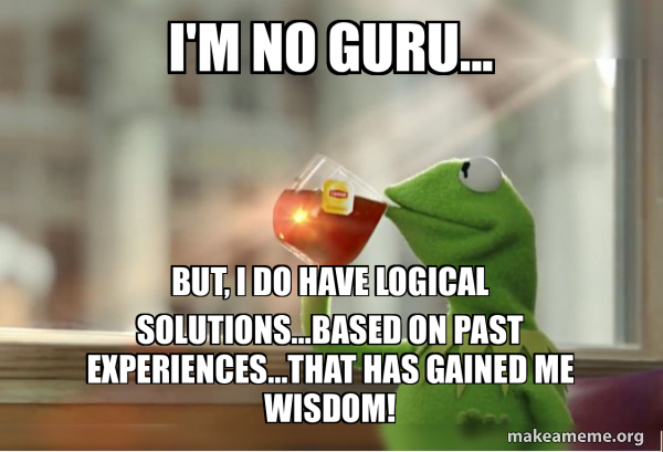 I'm no guru... But, i do have logical solutions...based on past ...