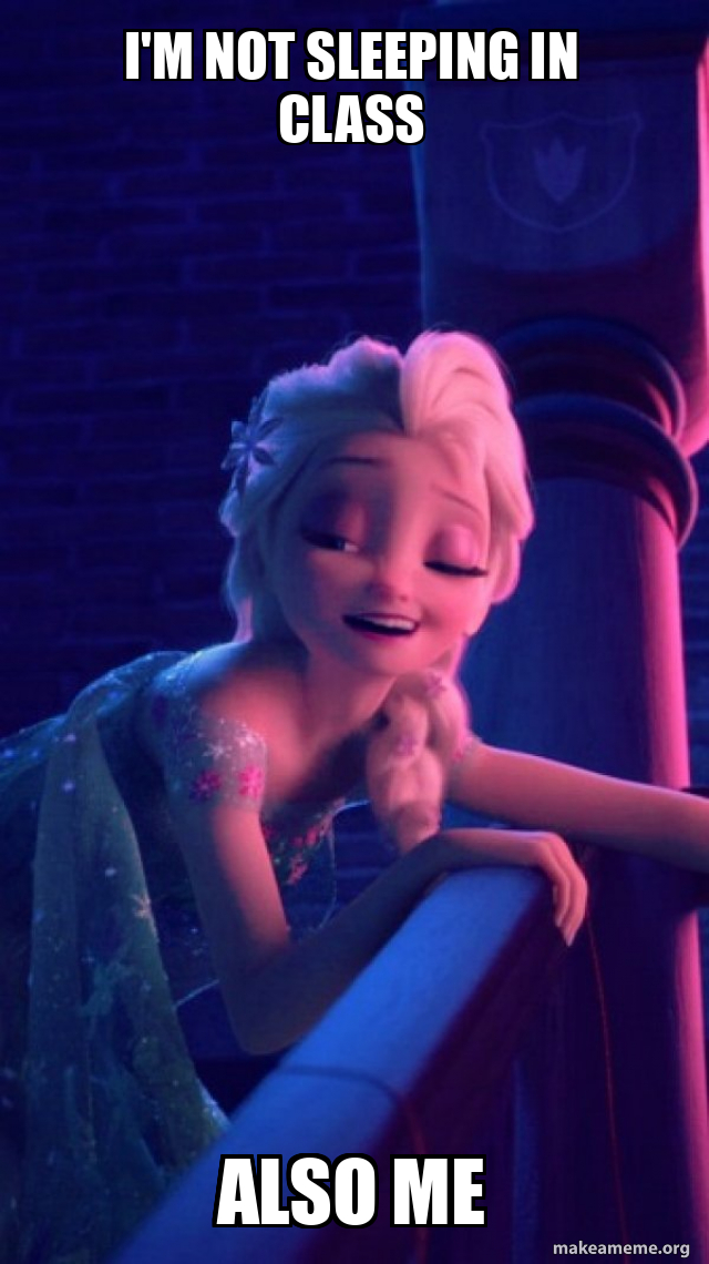 I'm not sleeping in class also me - Drunk Elsa Meme Generator