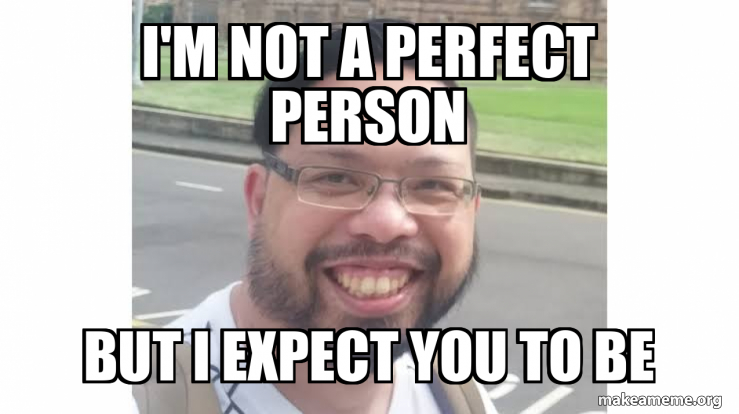 I'm not a perfect person But I expect you to be Meme Generator