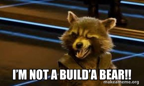 I’m not a build’A bear!! Meme Generator