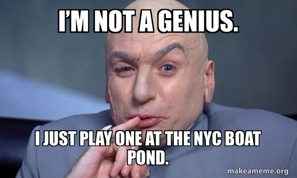I’m not a genius. I just play one at the nyc boat pond. - You Complete ...