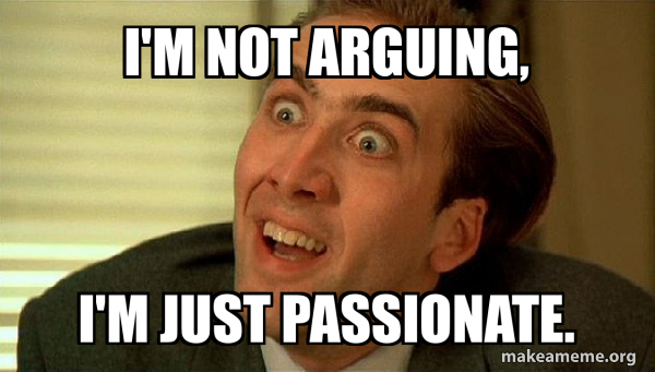 I'm not arguing, I'm just passionate. - Sarcastic Nicholas Cage Meme ...