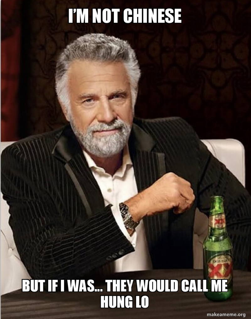 Iâ€™m not chinese But if i was... thEy would call me hung lo Meme Generator